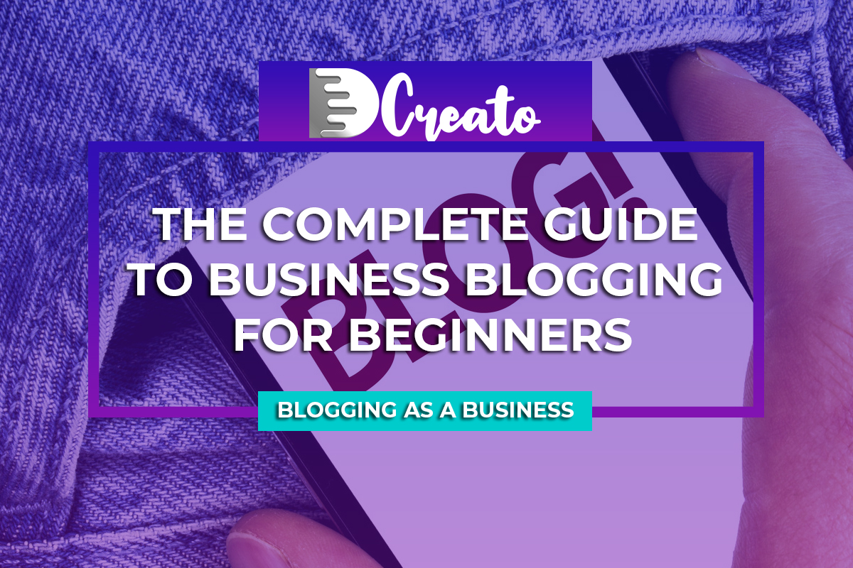 The Complete Guide to Business Blogging for Beginners - dcreato.com